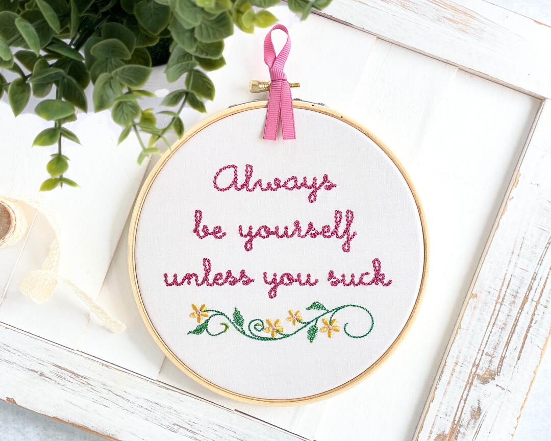 Always Be Yourself Unless You Suck: Funny Embroidery Hoop Art ...