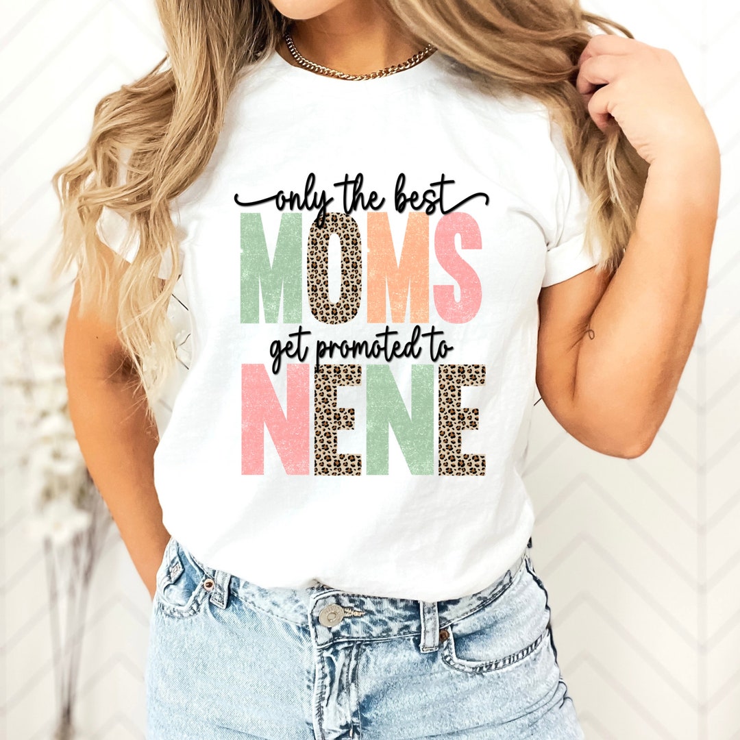 Nene Shirt, Gift for Nene, Only the Best Moms Get Promoted to Nene ...