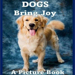 Dogs Bring Joy - (41 Images - Digital or Print It Out) - A Picture Book ...