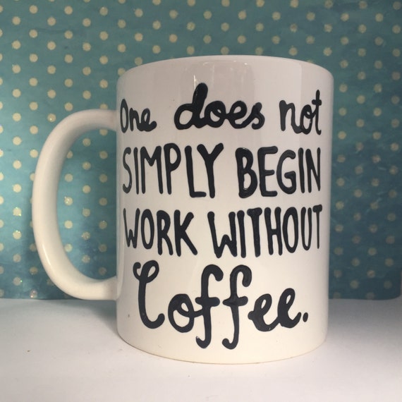 One does not simply work without Coffee white coffee mug | Etsy