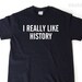 History Shirt I Really Like History T-shirt Funny Tee - Etsy