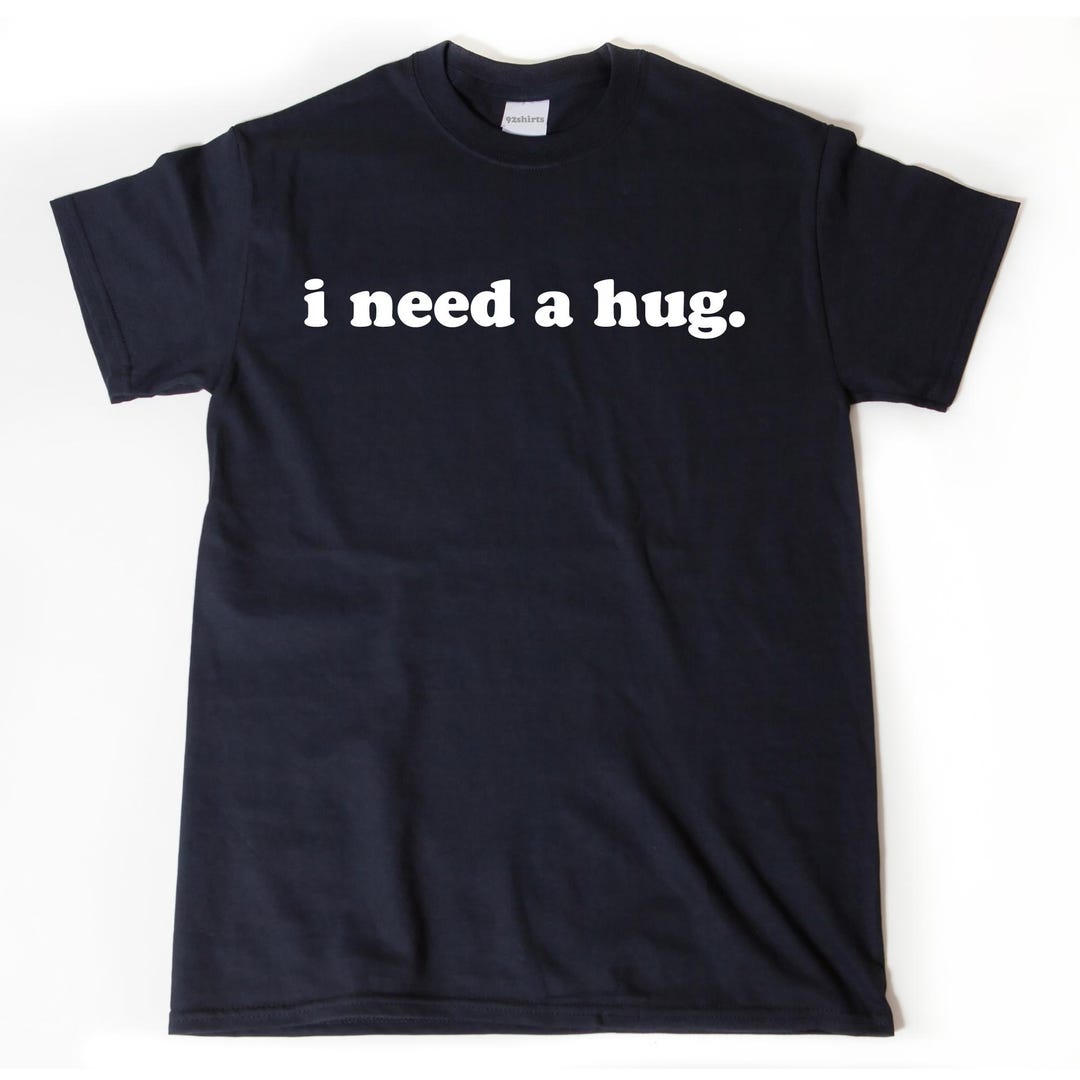 I Need A Hug T-shirt, Happy Shirt, Friendly Hugging, Hilarious Hugger ...