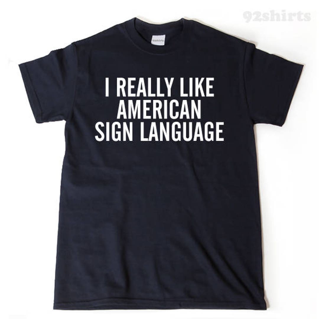 American Sign Language Shirt, Really Like American Sign Language T ...