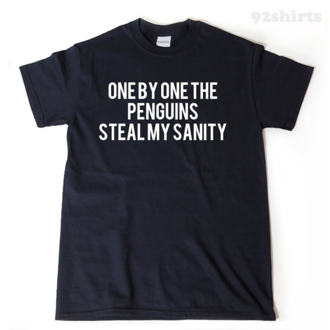 One by One the Penguins Steal My Sanity T-shirt Funny Hilarious Gift ...
