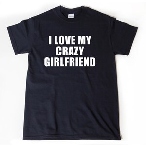 I Love My Crazy Girlfriend T-shirt, Funny Hilarious Valentine's Day ...