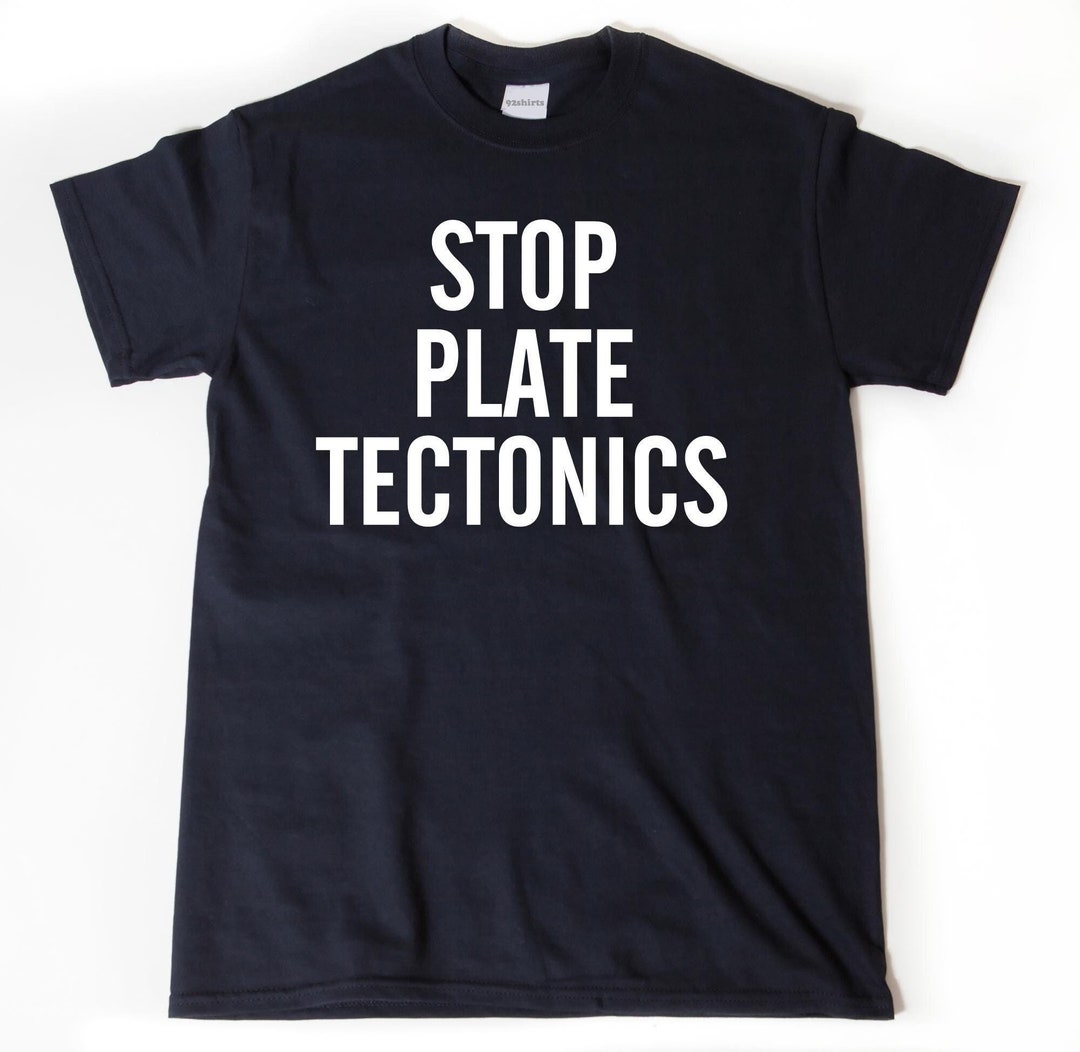 Geology Shirt, Stop Plate Tectonics T-shirt, Funny Geology Geologist ...