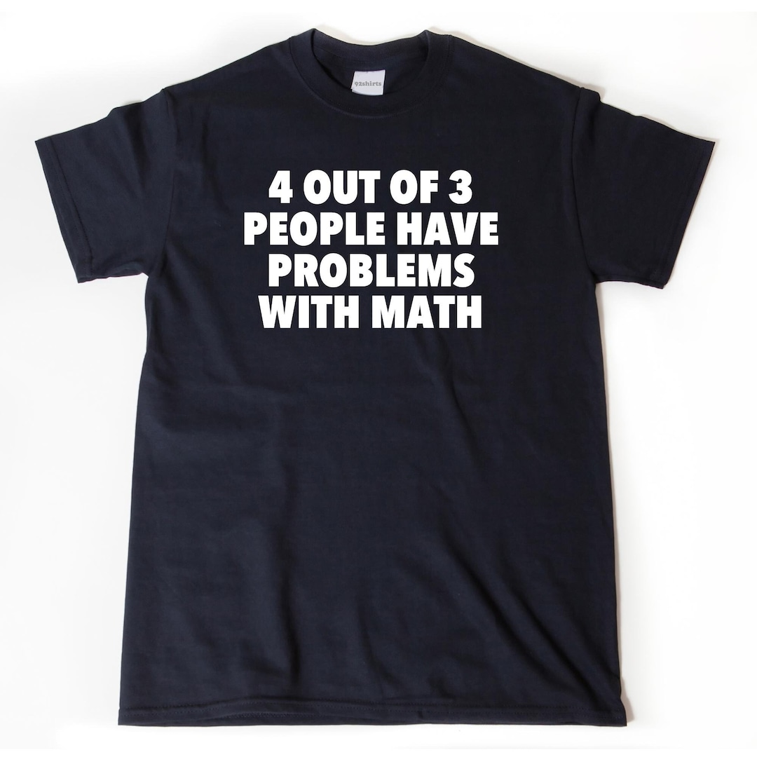 4 Out of 3 People Have Problems With Math T-shirt, Math Shirt, Funny ...