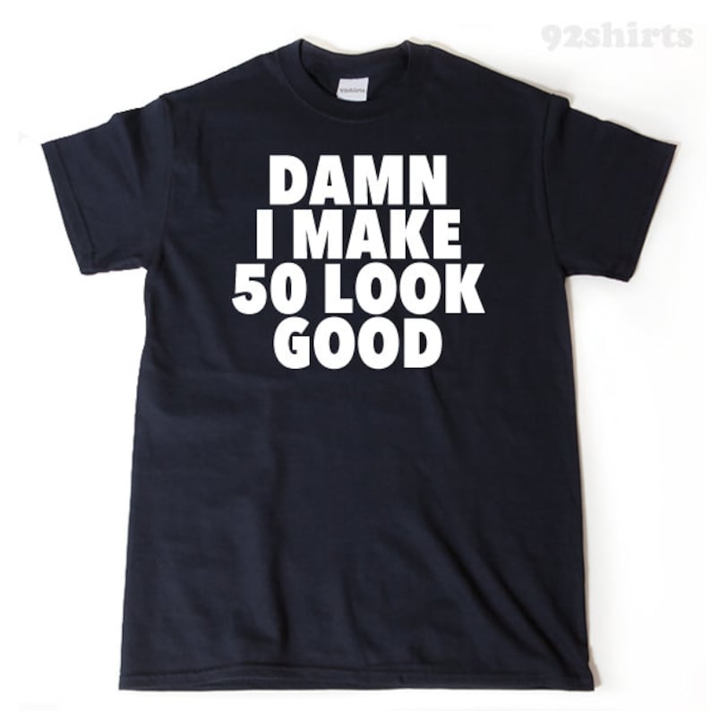 Damn I Make 50 Look Good T Shirt Funny 50th Birthday Tee Shirt Etsy