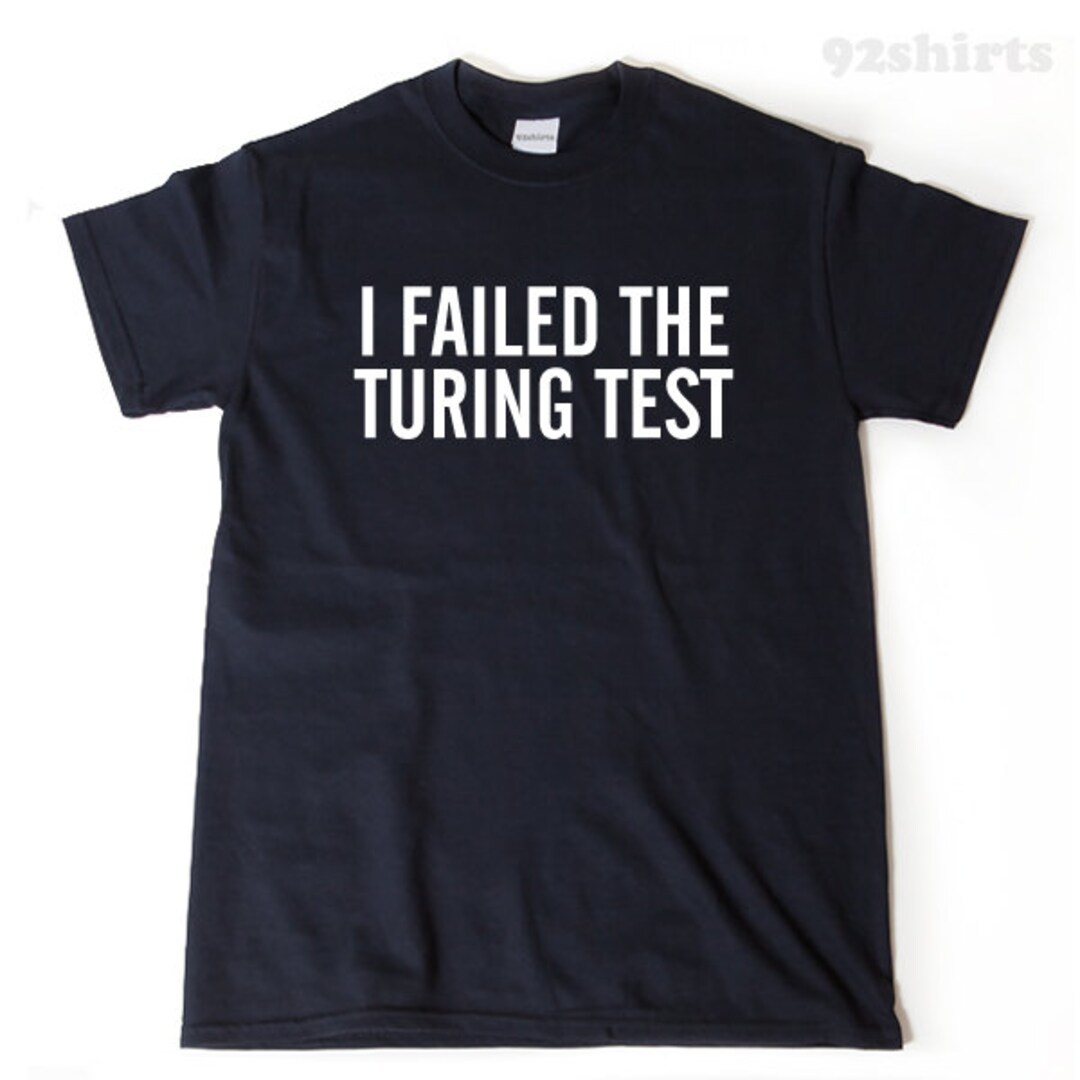 I Failed the Turing Test T-shirt, Funny Geek Shirt, Computer IT Gift ...