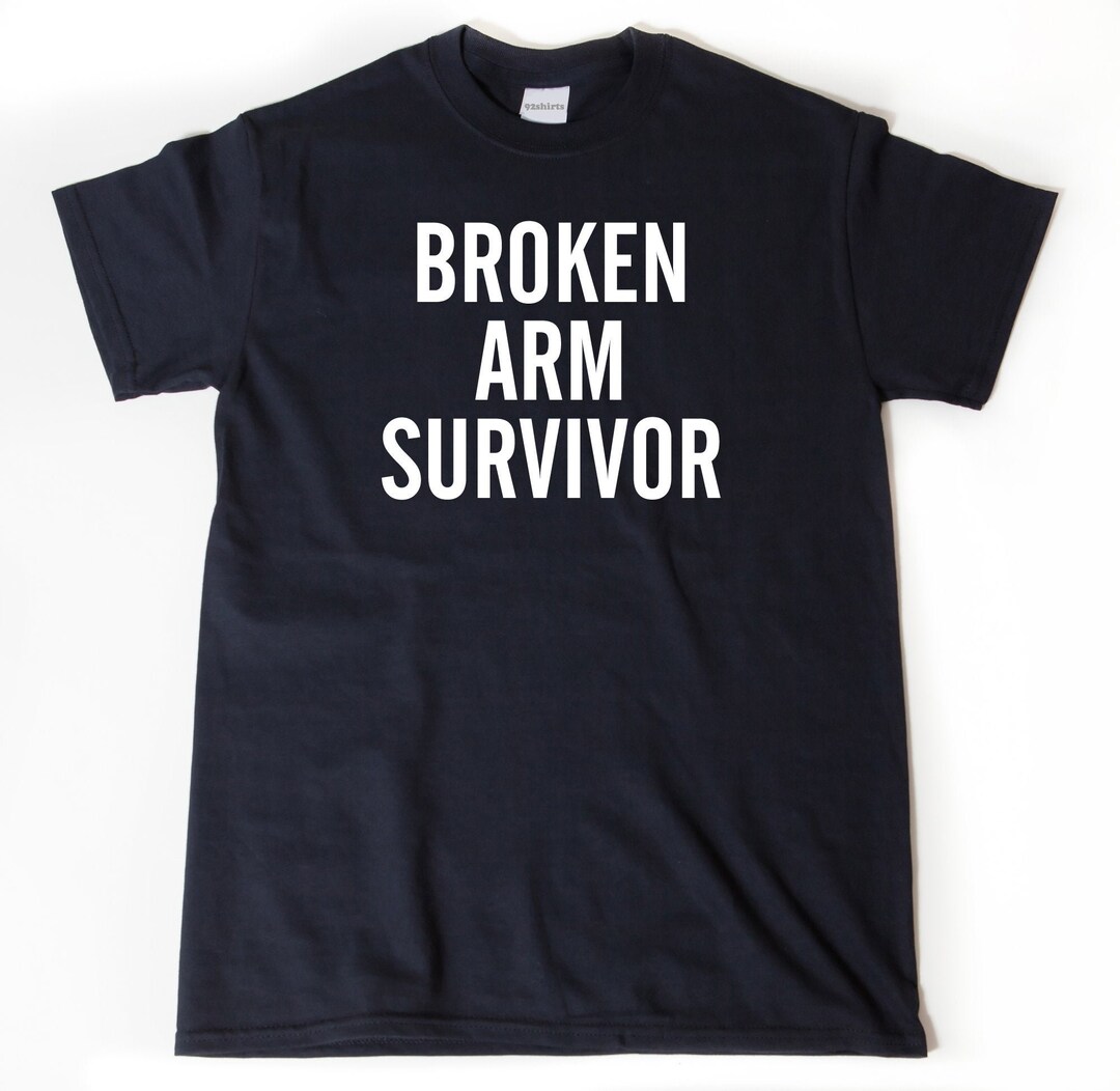 Broken Arm Surivor T-shirt - Wrist Surgery Shirt - Hand Surgery Get ...