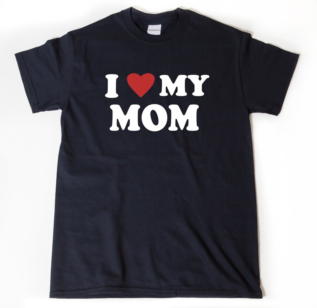 I Love My Mom T Shirt I Heart My Mom Shirt Mothers Day Tee Shirt Mother T Mom Shirt For