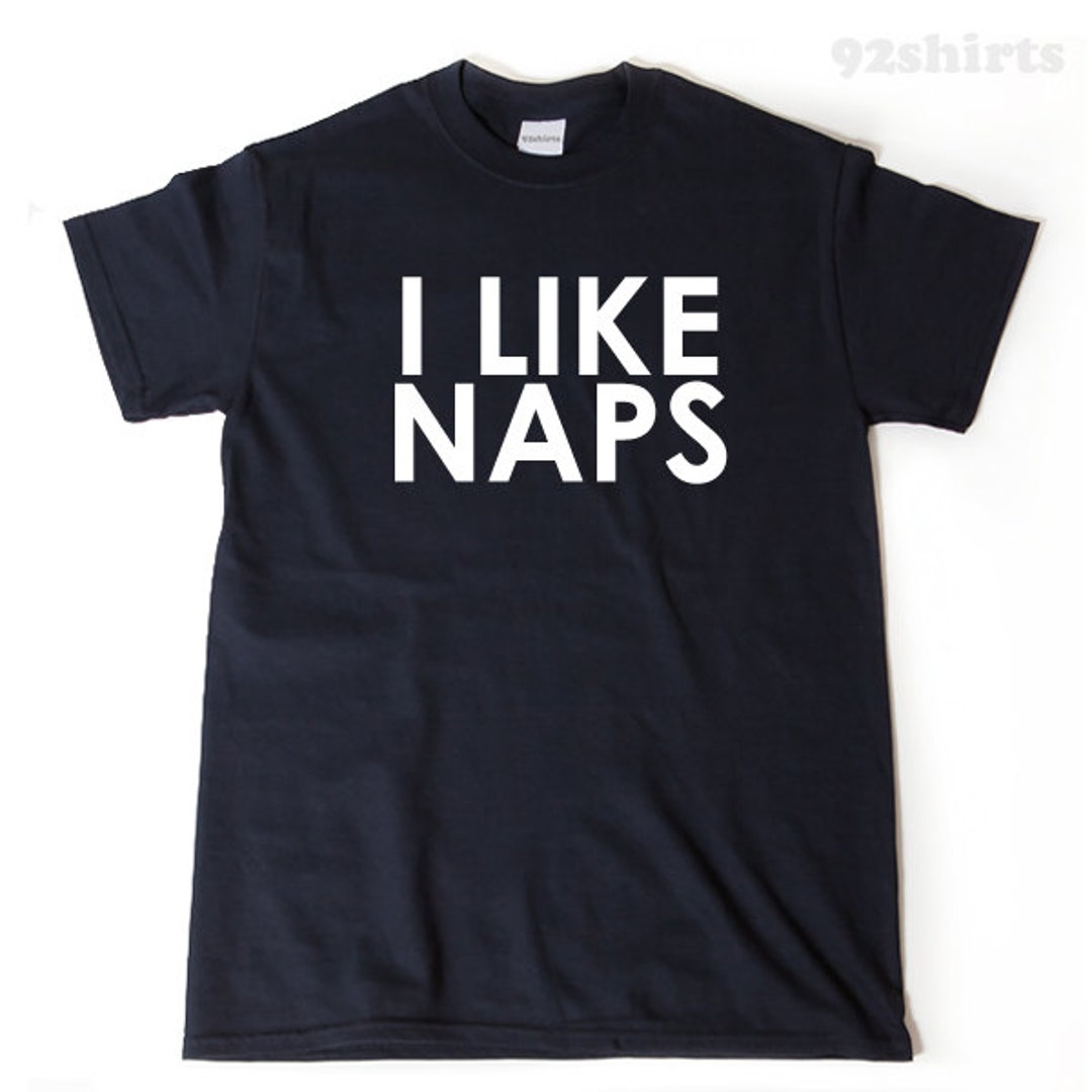 I Like Naps T-shirt, Nap Shirt, Funny Gift Idea Tee Shirt for Him or ...