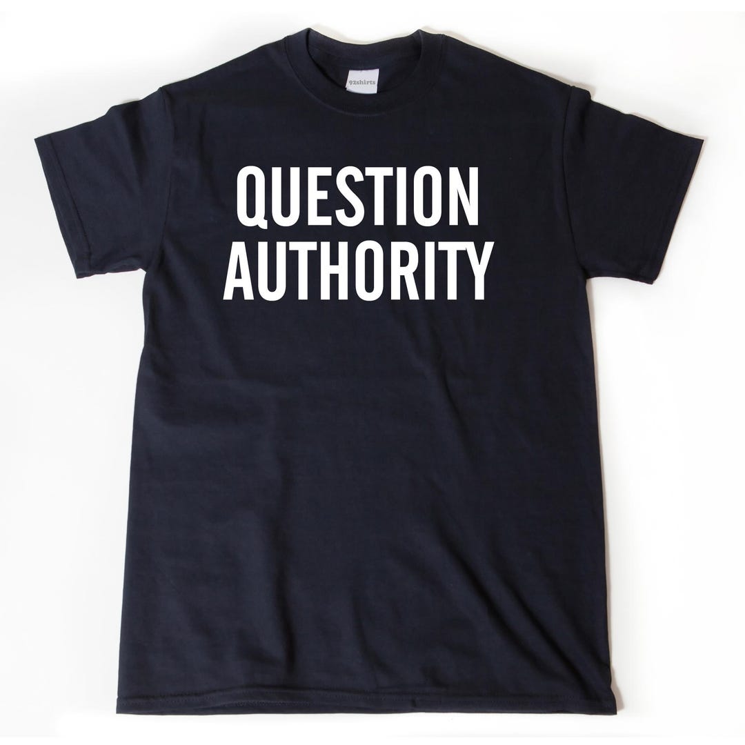 Question Authority T-shirt, Funny Sarcastic Political Anarchy Shirt - Etsy