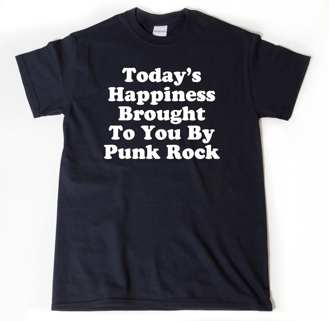 Punk Rock T-shirt, Punk Rock Gift, Today's Happiness Brought to You by ...