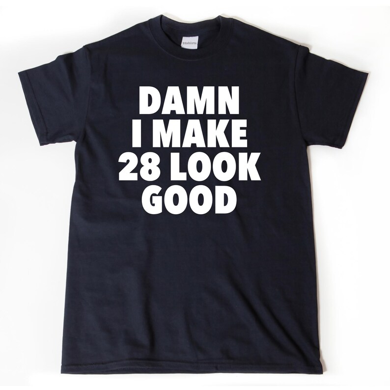 Damn I Make 28 Look Good T-shirt Funny 28th Birthday Tee Shirt - Etsy