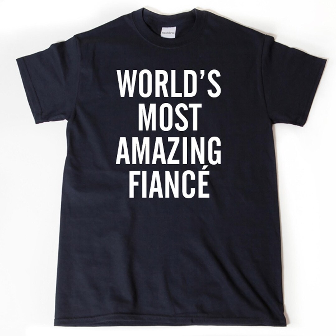 Fiance Shirt, World's Most Amazing Fiance T-shirt, Funny Engagement ...
