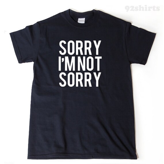 Sorry I'm Not Sorry T-shirt Sorry Shirt Funny | Etsy