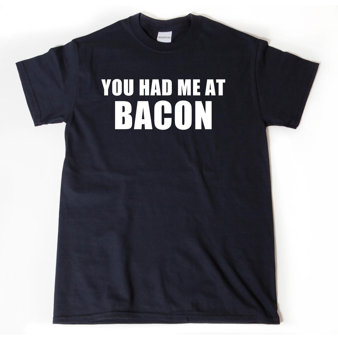 Bacon Shirts, You Had Me at Bacon T-shirt, Bacon T-shirt, Funny ...
