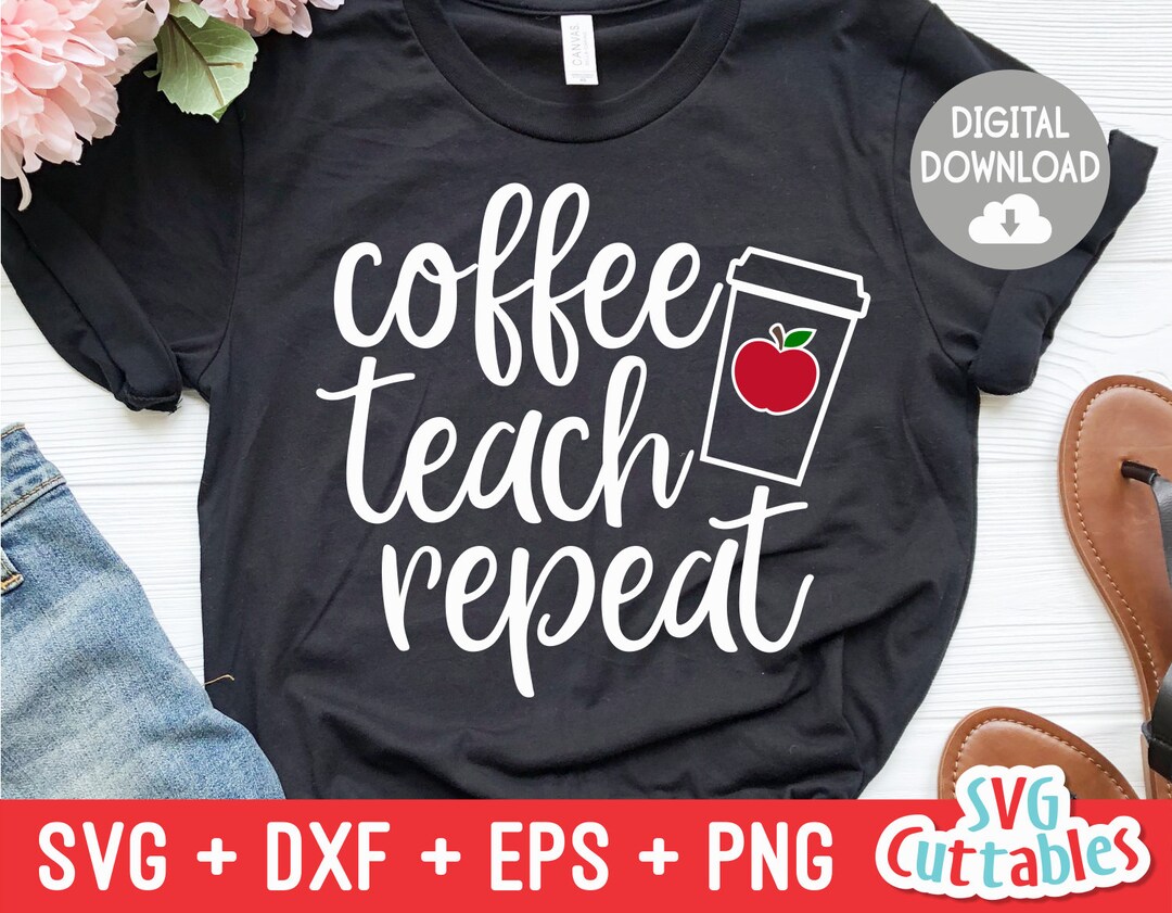 Coffee Teach Repeat Svg - Teacher Svg - Teacher Cut File - Svg - Dxf ...