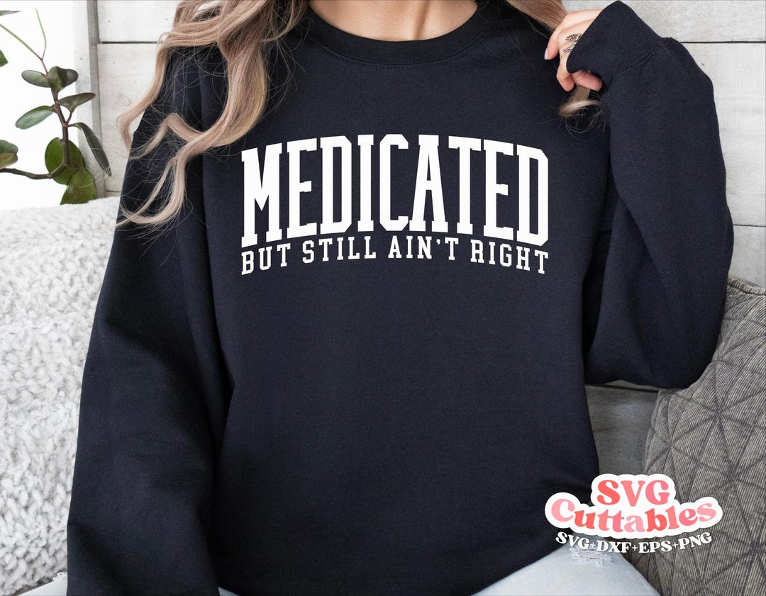 Medicated but Still Ain't Right Svg - Funny Cut File - Funny Quote ...