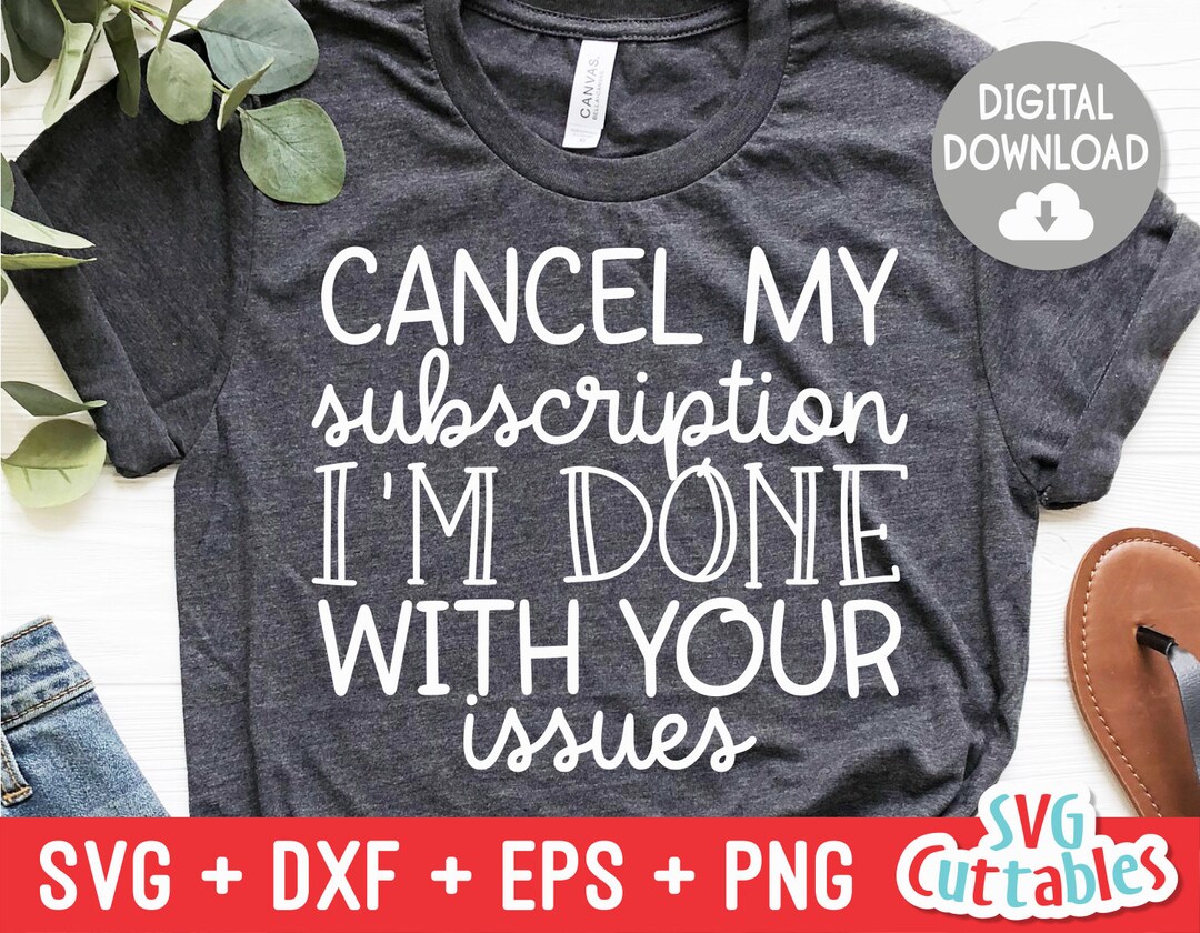 Cancel My Subscription I'm Done With Svg - Sarcastic Cut File - Funny ...