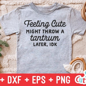 Feeling Cute Might Throw A Tantrum Svg Funny Cut File Kids Shirt Svg ...