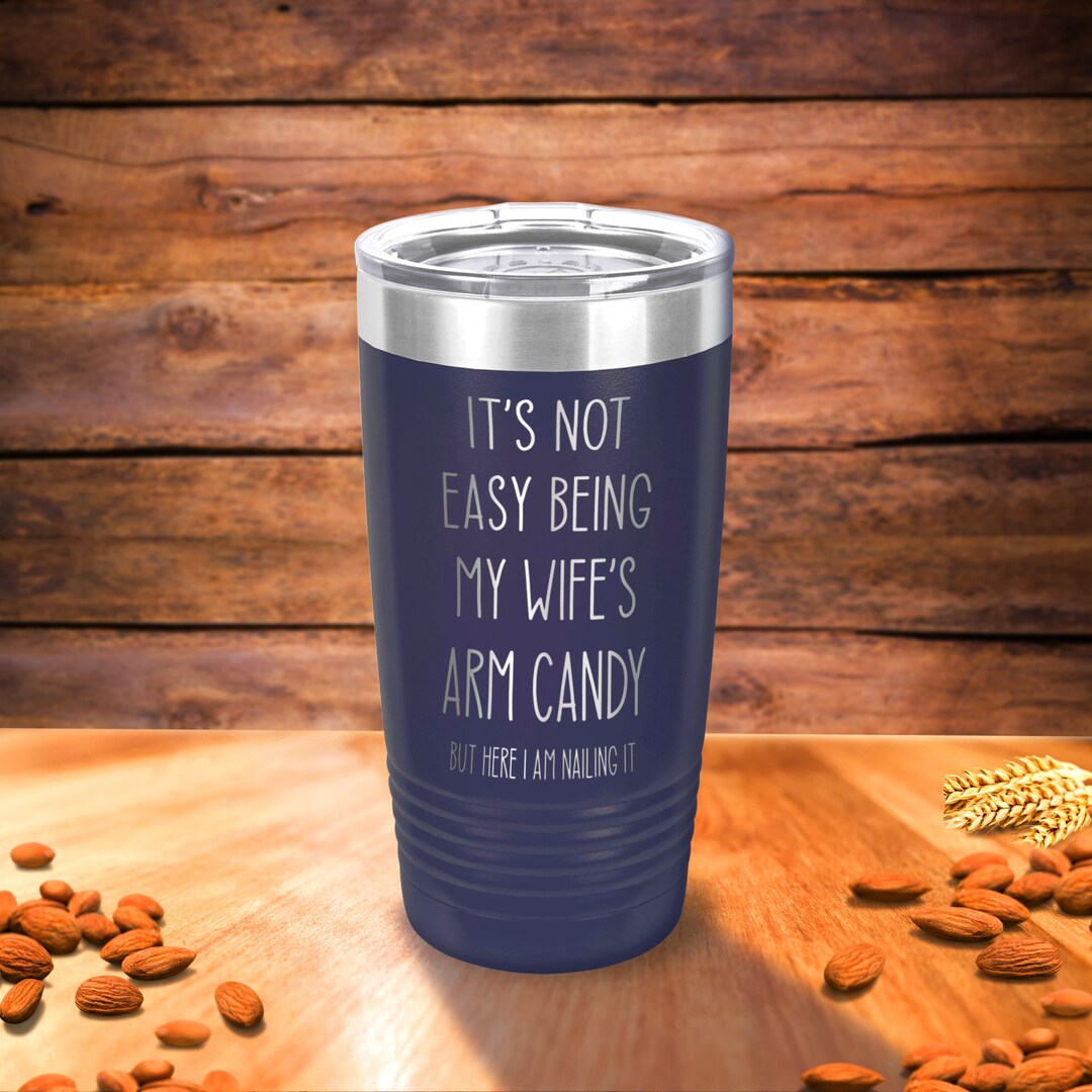 It's Not Easy Being My Wife's Arm Candy Tumbler, Gift for Husband, Gift ...