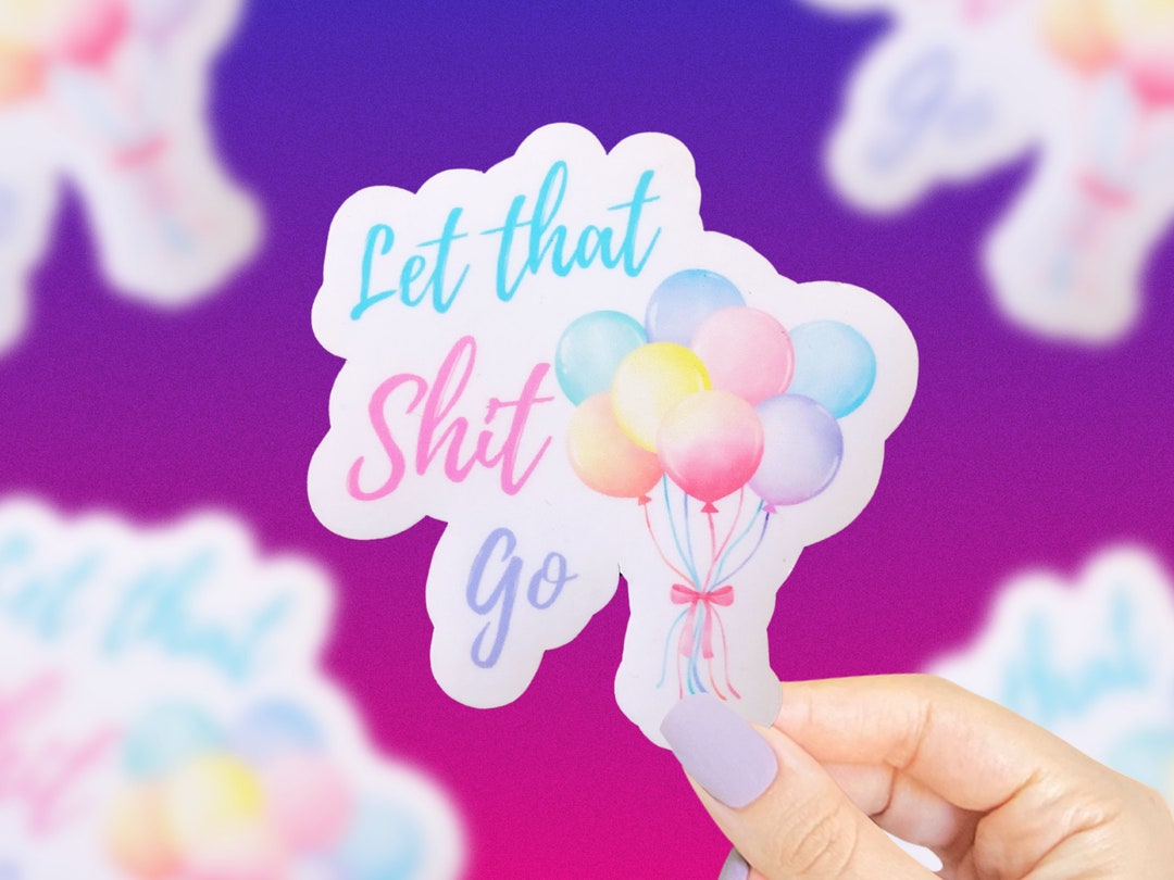 Let That Shit Go Sticker, Funny Stickers, Funny Saying Sticker ...