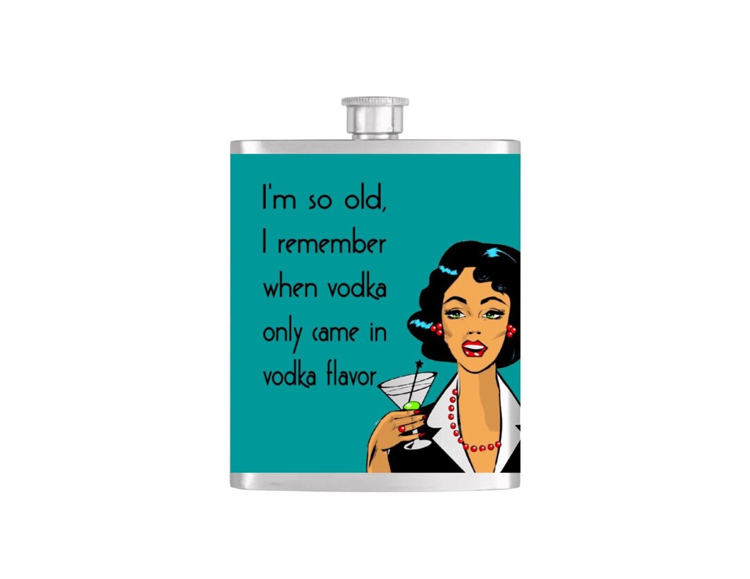 I'm so Old I Remember When Vodka Only Came in Vodka Flavor Flask ...