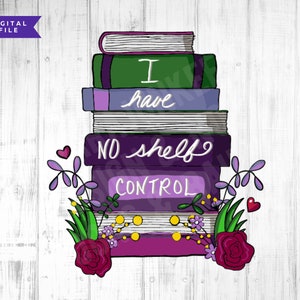 I Have No Shelf Control Svg, Png, Pdf, Booktok Gift, Book Nerd T-shirt ...