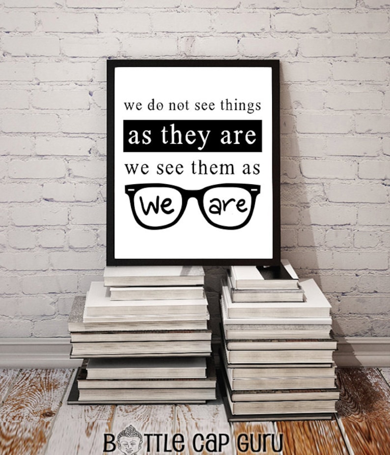 Printable Quote / We Don't See Things as They Are, We See Them as We ...