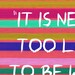 Inspirational Poster "it is Never Too Late to Be What You Might Have ...