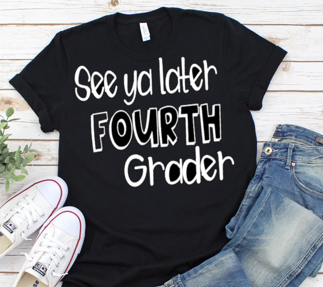 End of the Year Tee, See Ya Later FOURTH Grader T-shirt, Teacher Tee ...