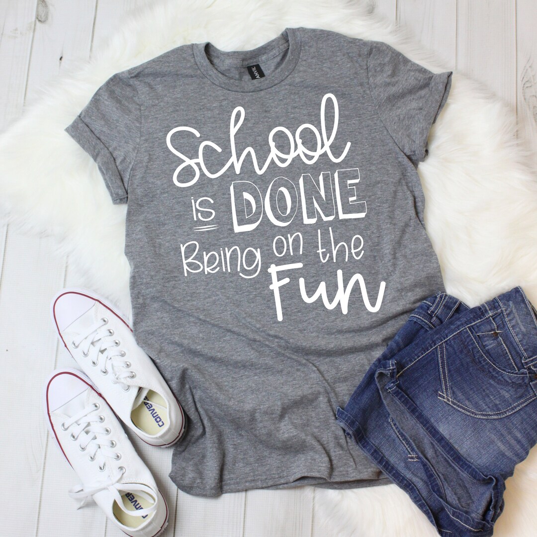 School is Done Bring on the Fun T-shirt,end of the Year Tee, Teacher ...