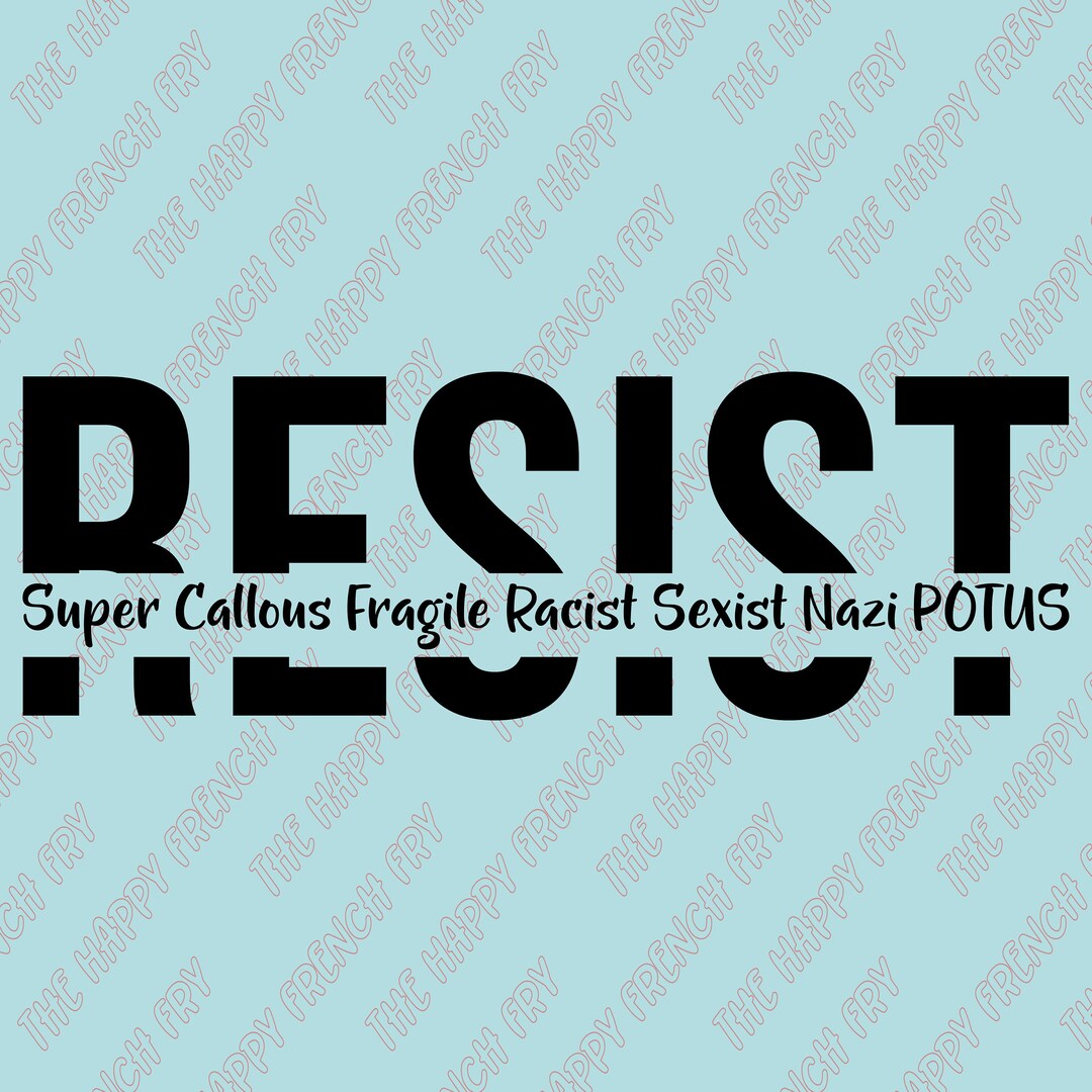 Resist, Super Callous Fragile Racist Sexist Nazi POTUS, Anti-trump ...