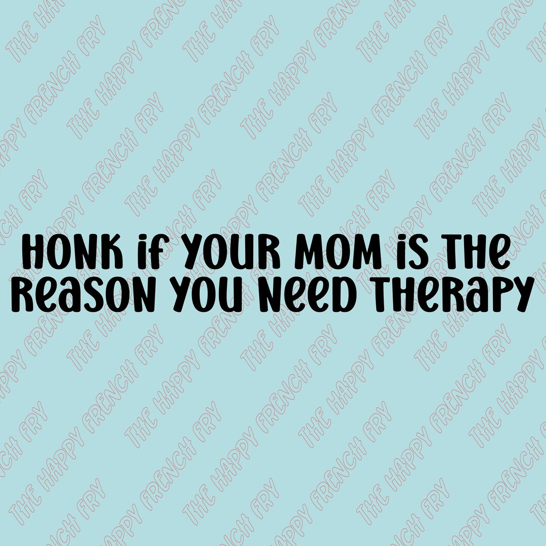 Honk If Your Mom is the Reason You Need Therapy, Bumper Sticker Mental ...