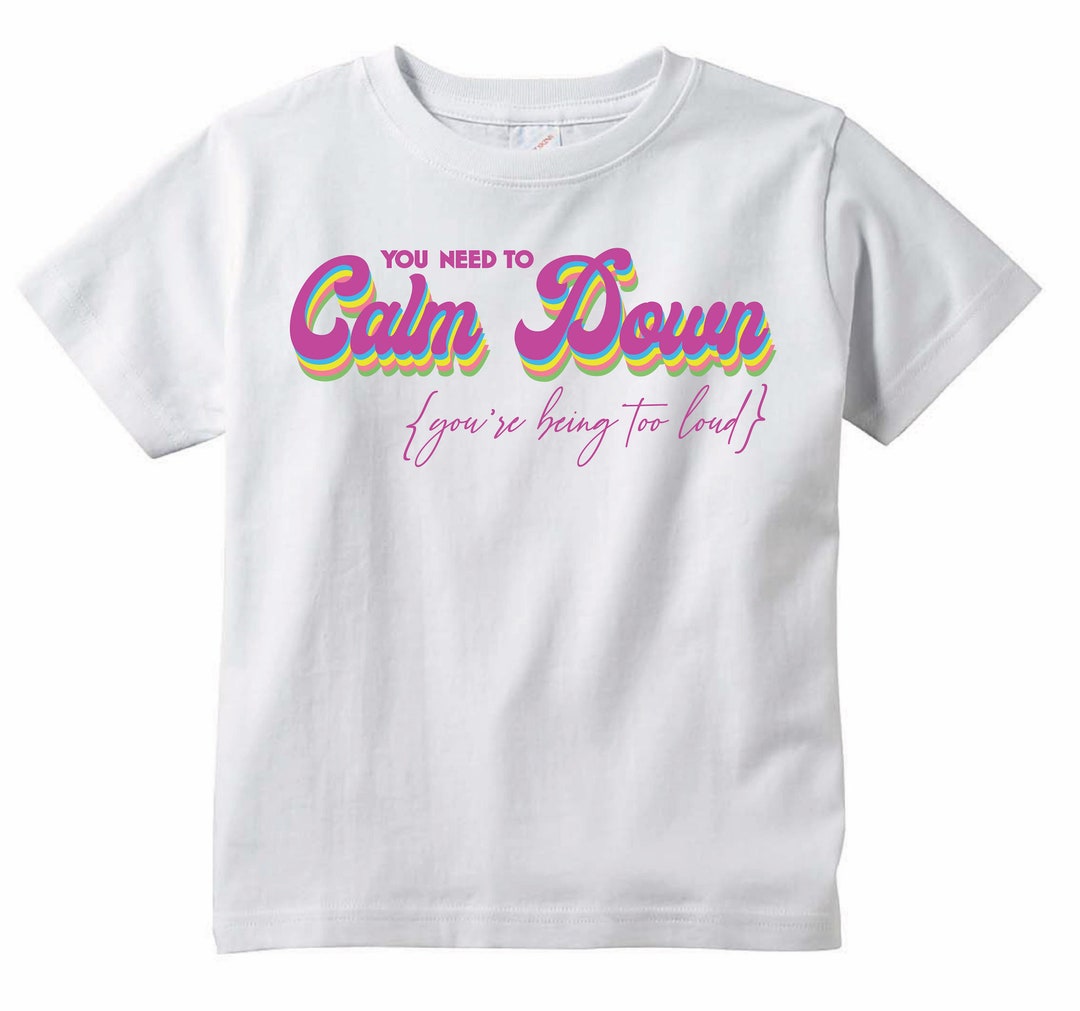 You Need to Calm Down You're Being Too Loud Youth and Toddler Unisex T ...