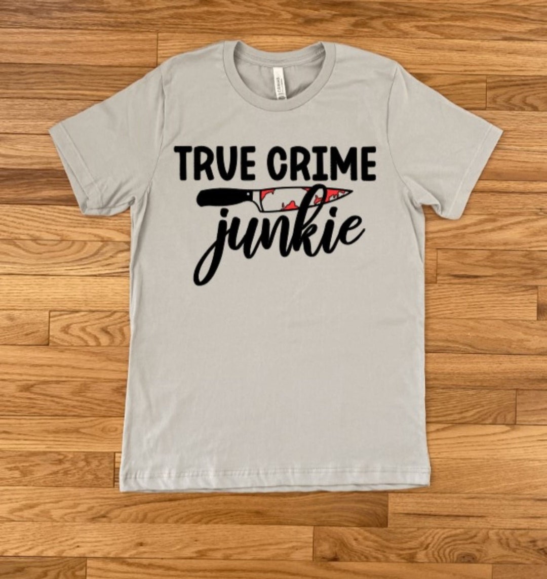 True Crime Junkie Shirt, True Crime T-shirt, Murder Shows Shirt, Funny ...