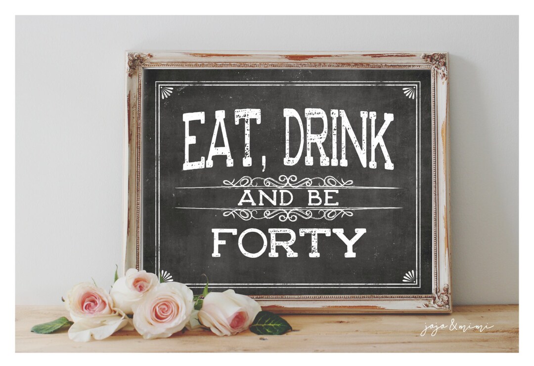 Instant 'eat, Drink and Be Forty' Printable 8x10, 11X14 Birthday Party ...
