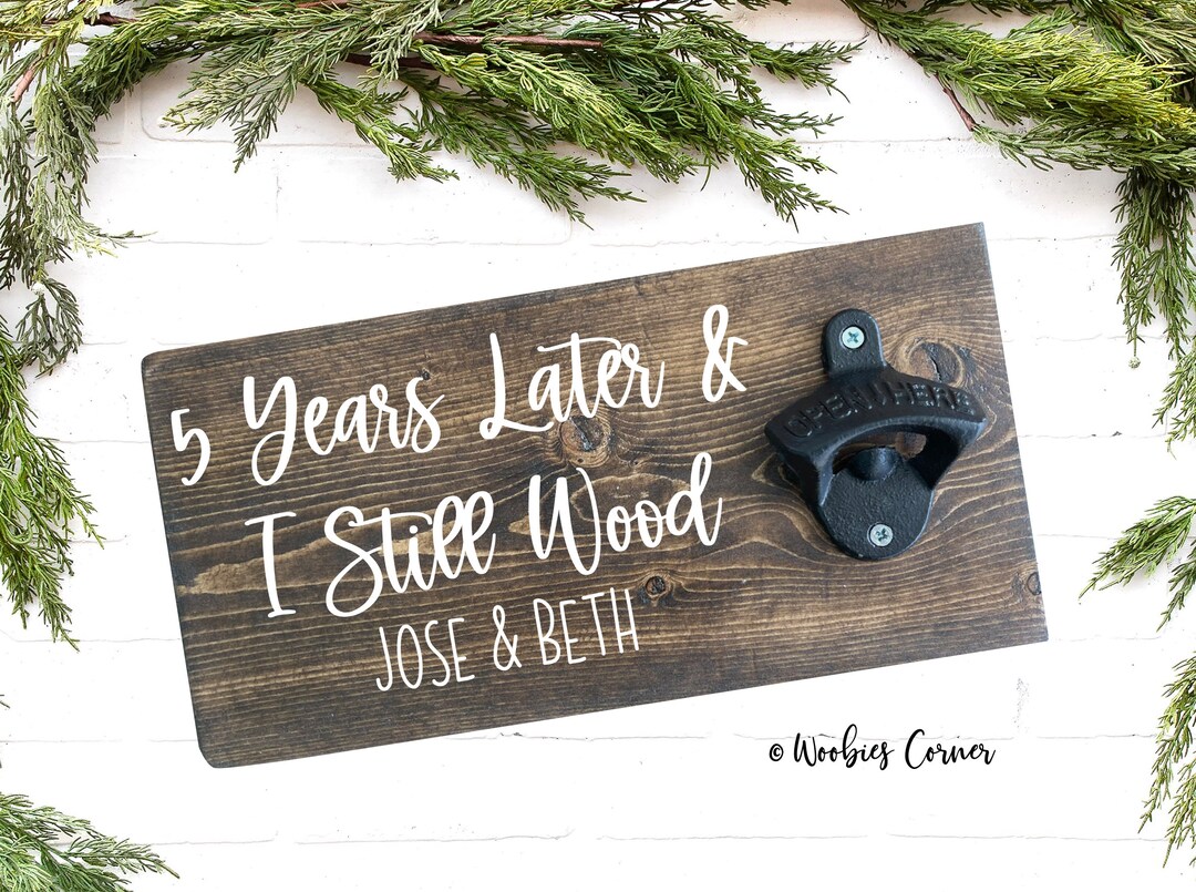 5 Years Later and I Still Wood Bottle Opener, Custom 5 Year Anniversary ...
