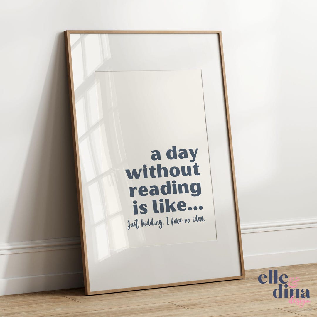Funny Literacy Poster 'A Day Without Reading is Like... Just Kidding I ...