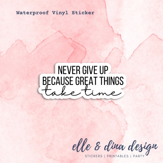 Vinyl Sticker, Never Give Up Great Things Take Time, Motivation Sticker ...