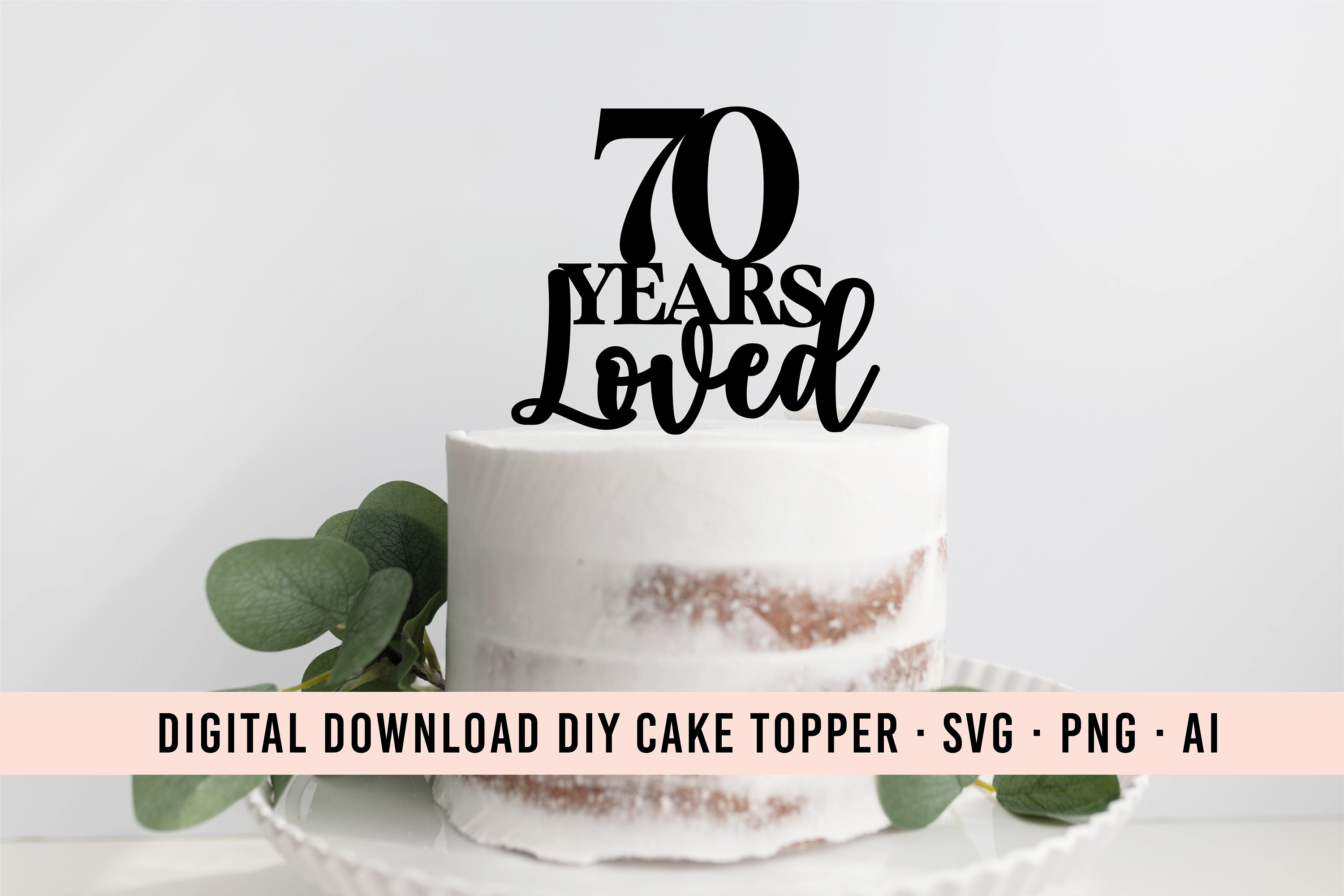 70 Years Loved DIY Cake Topper SVG Download | 70 Birthday Topper ...