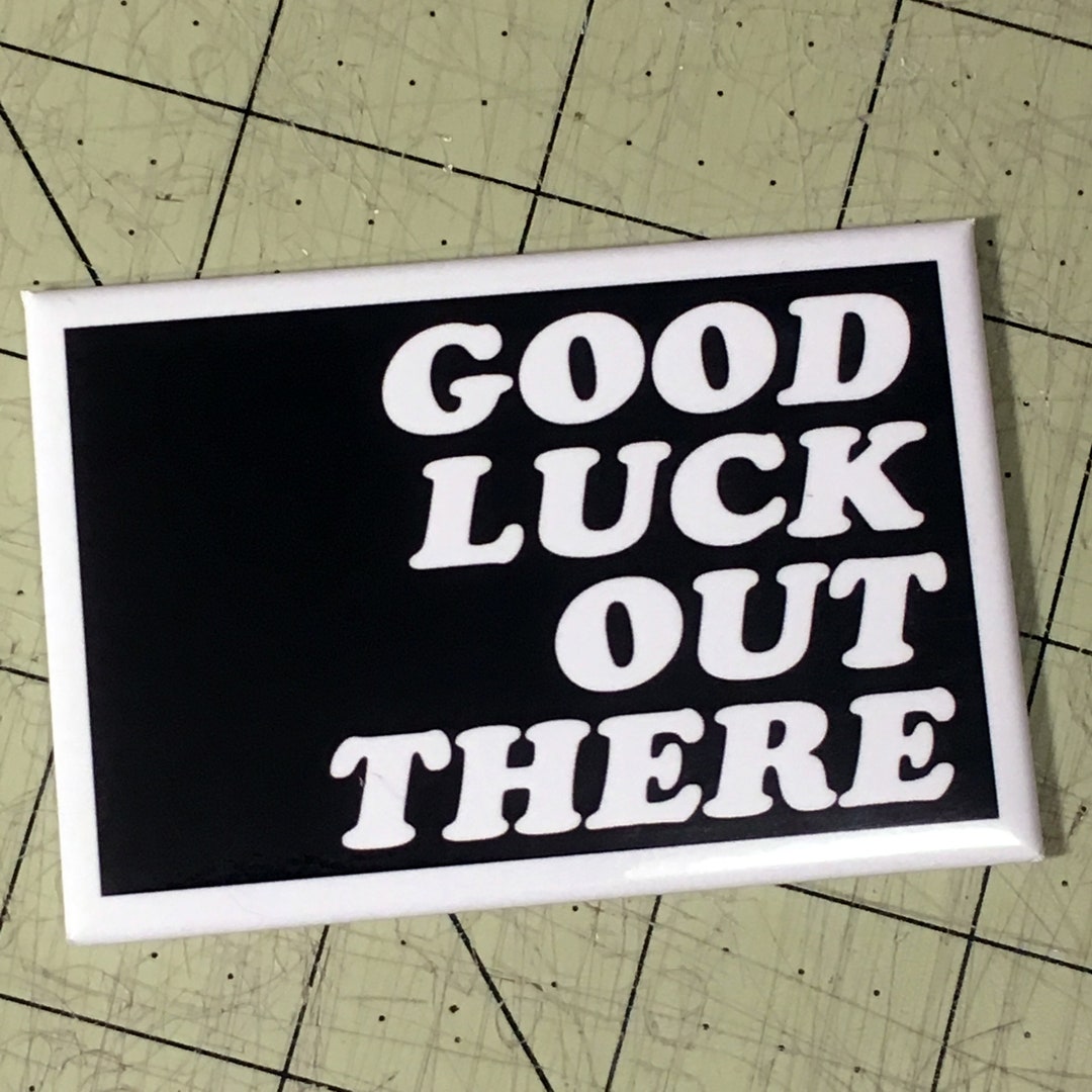 Magnet - Good Luck Out There - Etsy