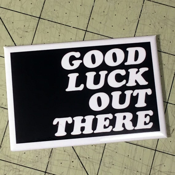 Magnet Good Luck Out There | Etsy