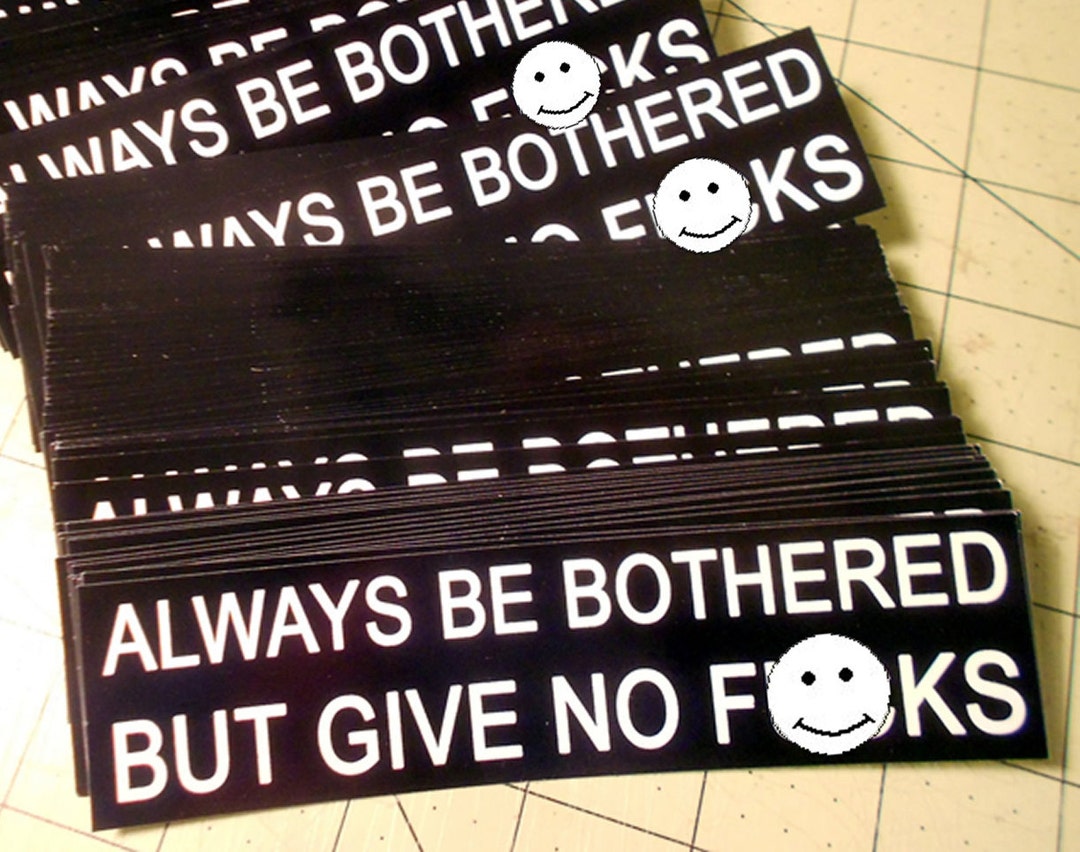 Vinyl Bumper Sticker Always Be Bothered but Give No Fcks - Etsy