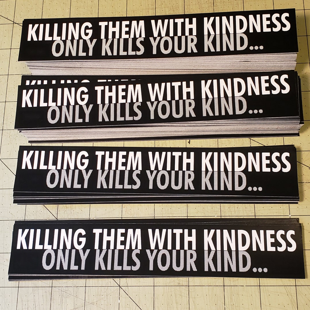Vinyl Bumper Sticker Killing Them With Kindness Only Kills Your Kind ...