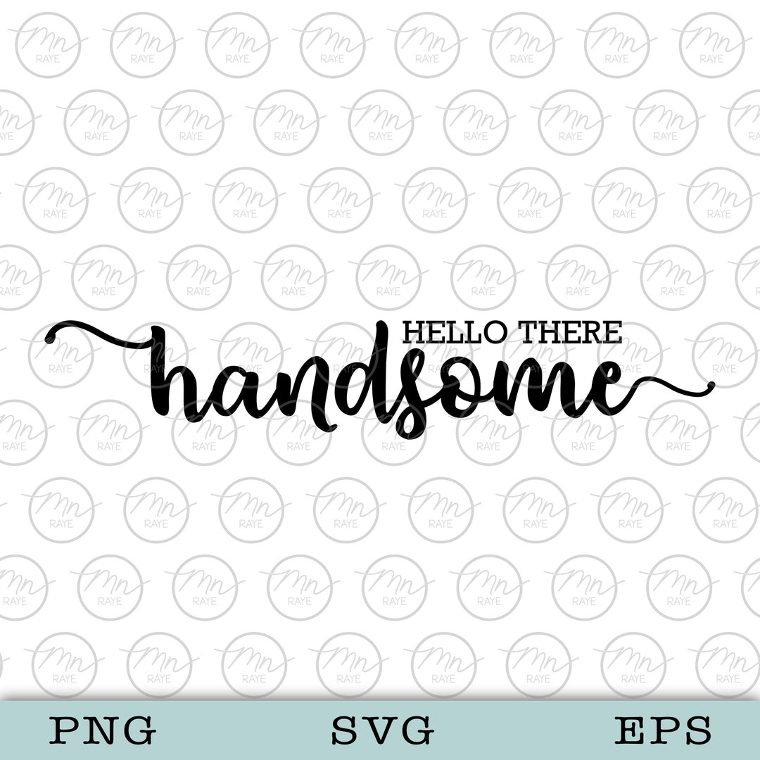 Hello There Handsome Svg, Love Digital Clipart, Svg Files for Cricut ...