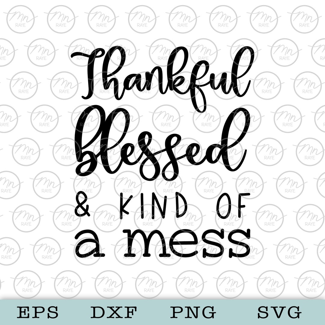 Thankful Blessed and Kind of a Mess Svg, Blessed Svg, Thankful Svg ...