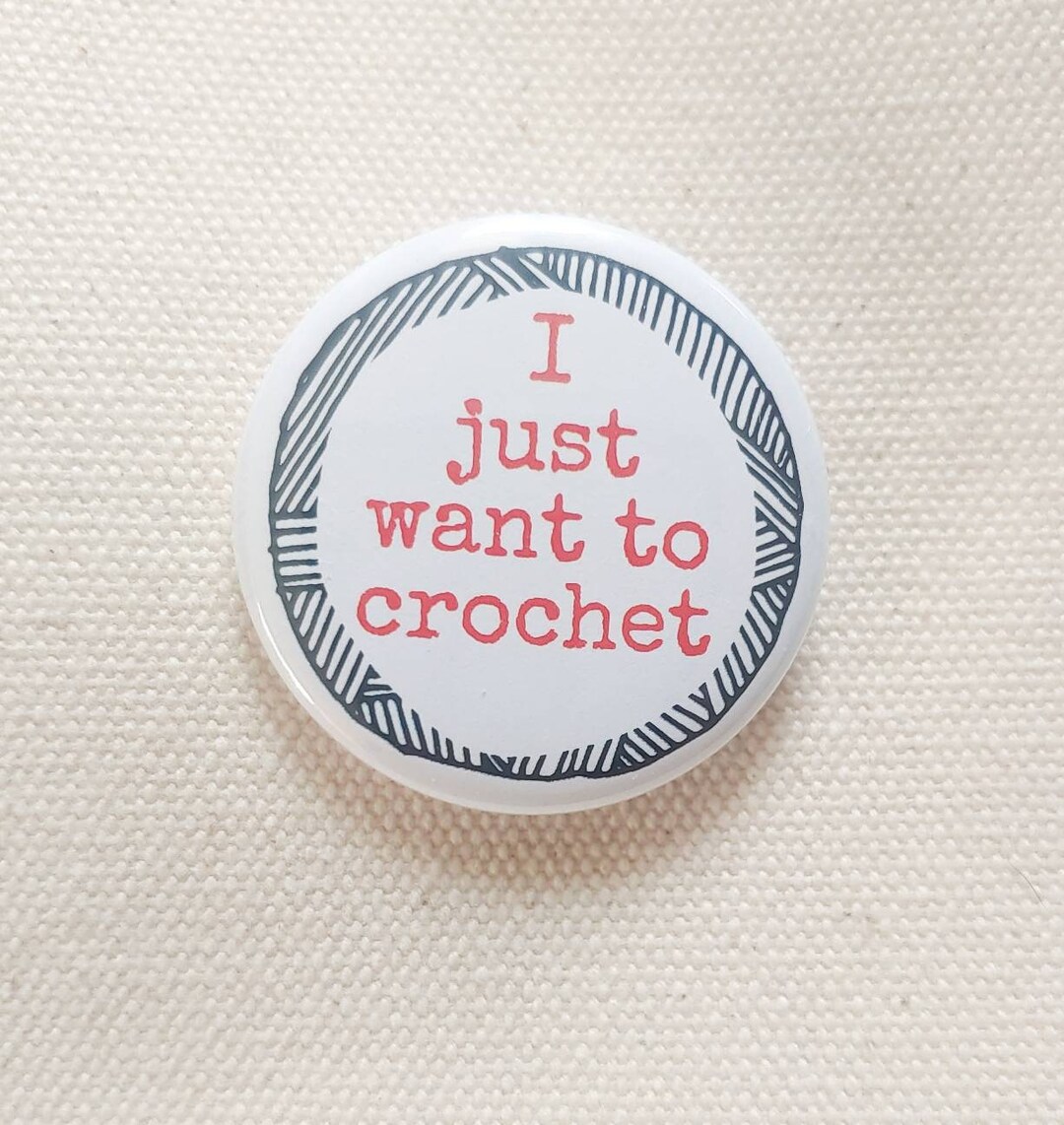 I Just Want to Crochet, Pin Back Button, Crochet Button, Crochet Badge ...
